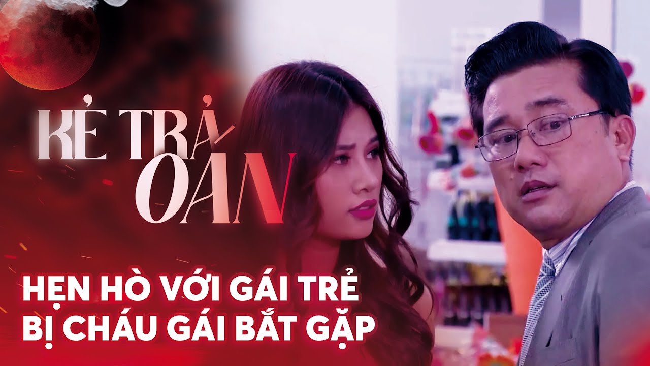 Hẹn hò với gái trẻ vô tình bị cháu gái bắt gặp | KẺ TRẢ OÁN - YouTube