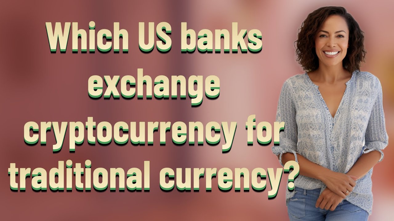 Which US banks exchange cryptocurrency for traditional currency? - YouTube