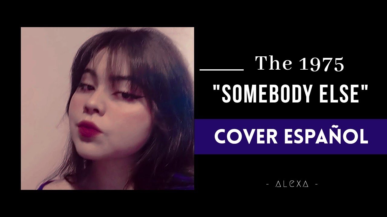 "SOMEBODY ELSE - The 1975" (Cover Español) Alexa - YouTube