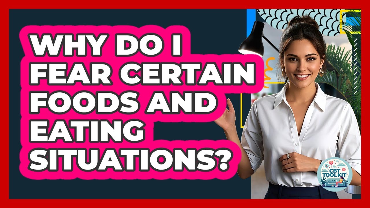 Why Do I Fear Certain Foods And Eating Situations? - CBT Toolkit - YouTube