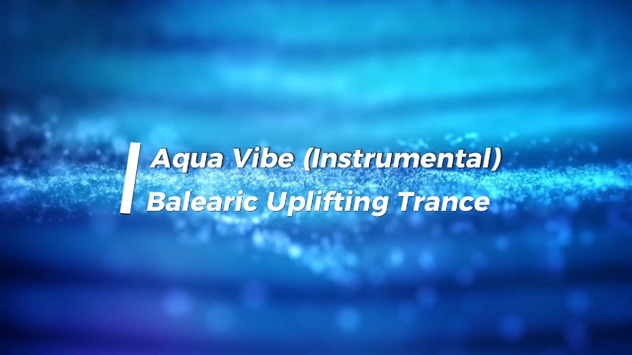 Aqua Vibe | Balearic Uplifting Trance (Instrumental) [4K Video ...