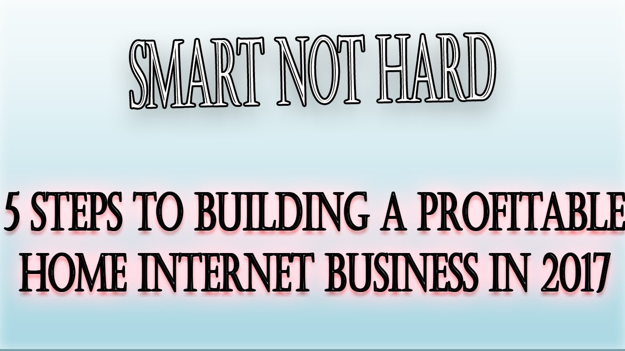 5 Steps To Building A Profitable Home Internet Business In 2017 - YouTube