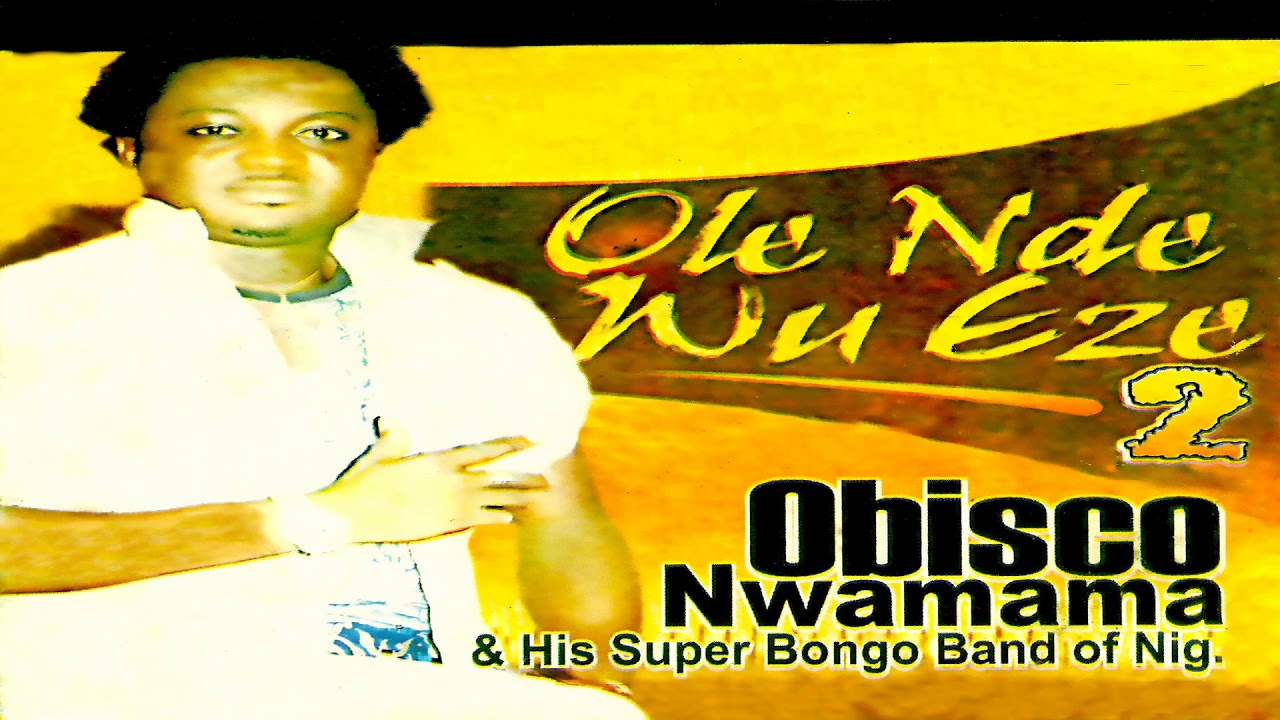 Obisco Nwamama & His Super Bongo Band of Nig. - Ole Nde Wu Eze ...