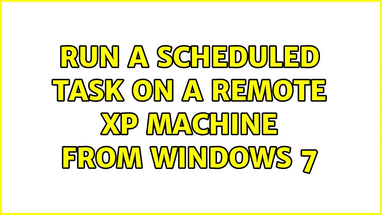 Run a scheduled task on a remote XP machine from Windows 7 - YouTube