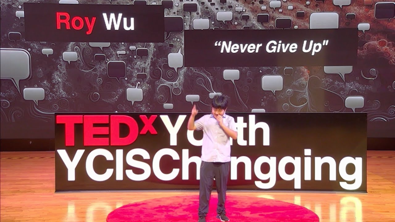 Never Give Up | Roy Wu | TEDxYouth@YCISChongqing - YouTube