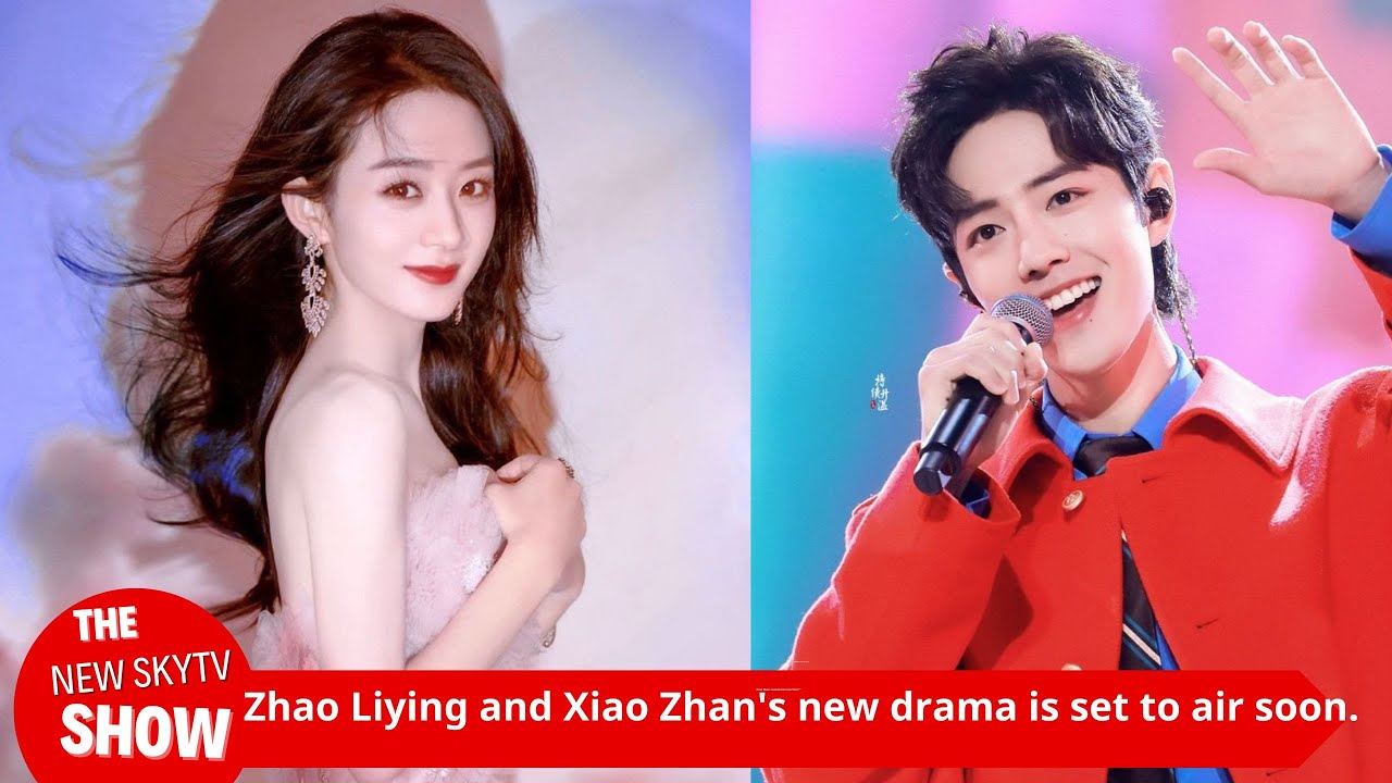 Zhao Liying and Xiao Zhan’s new drama has been scheduled, and the ...
