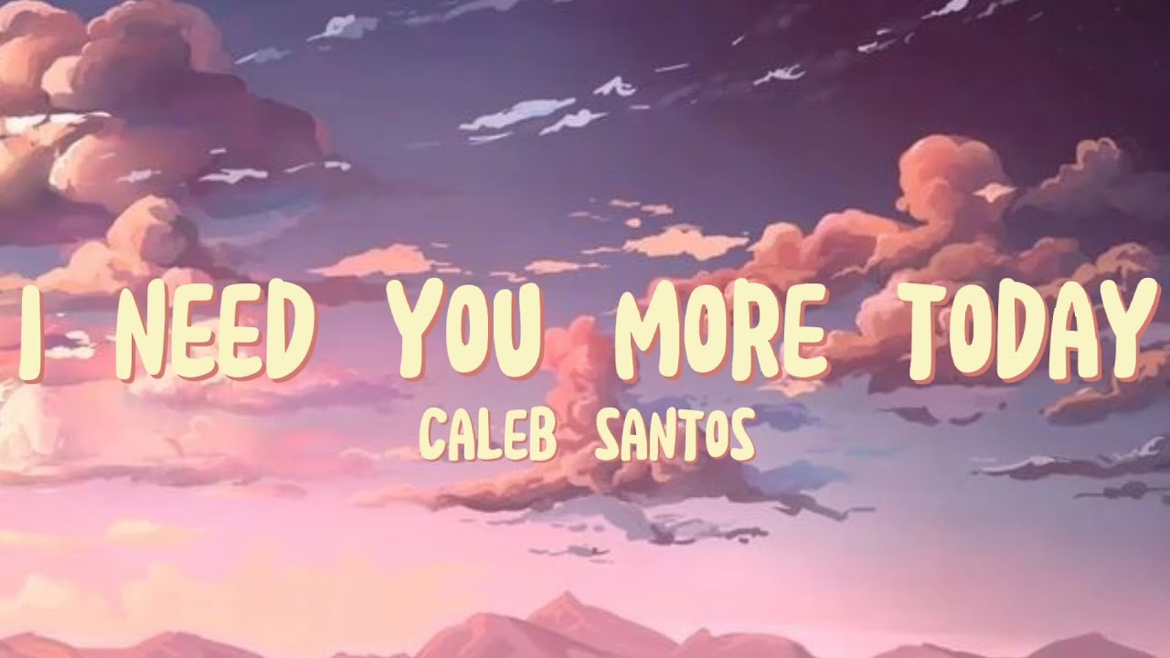 Caleb Santos - I Need You More Today (LYRICS) - YouTube