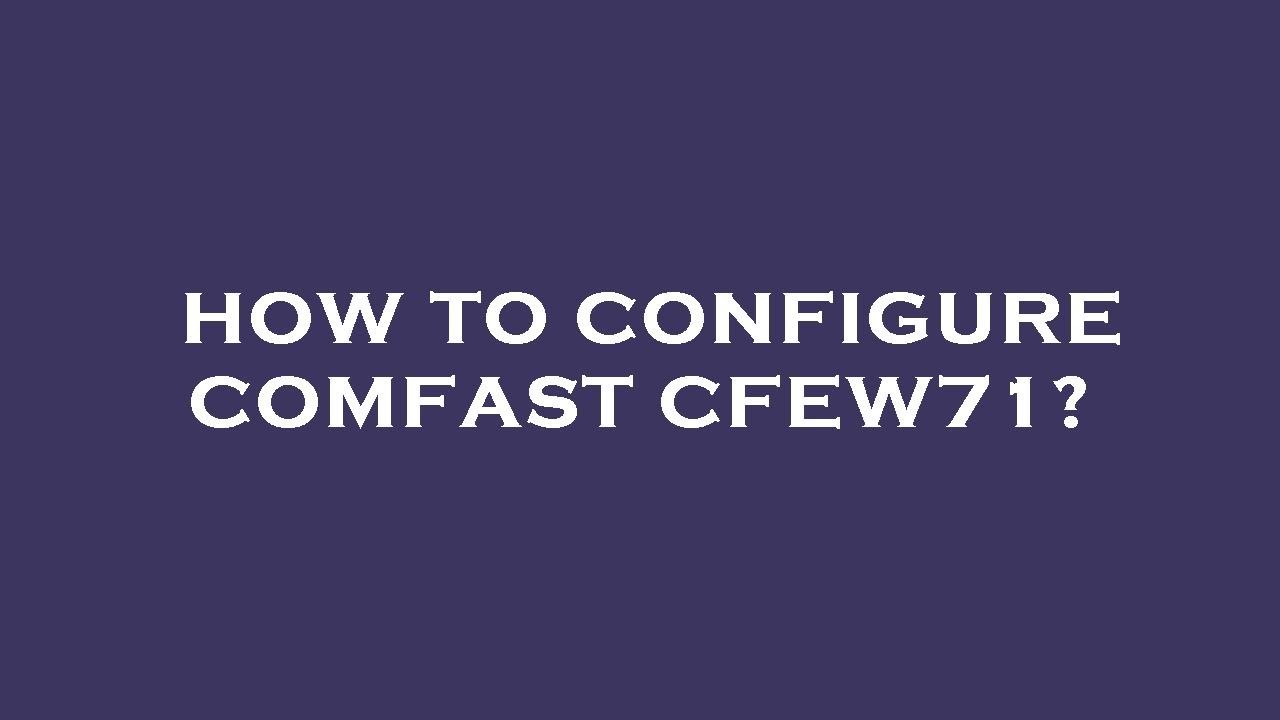 How to configure comfast cfew71? - YouTube