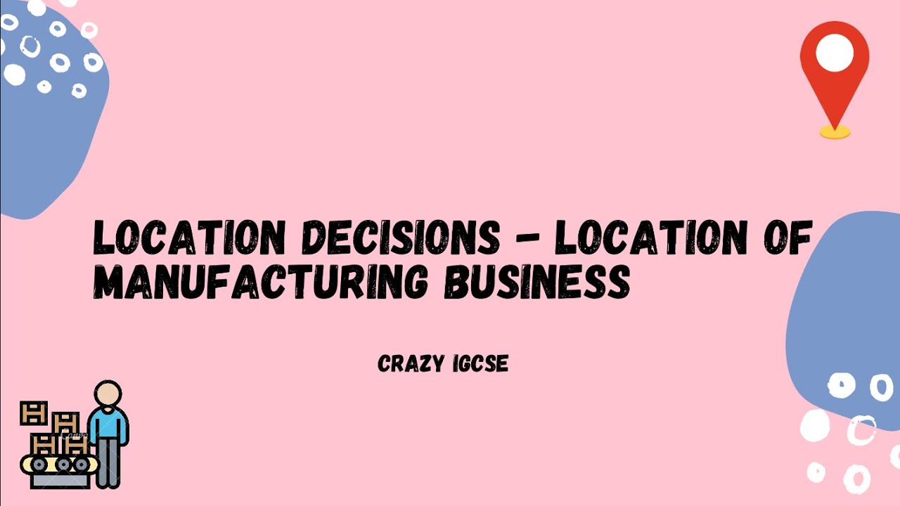 IGCSE BUSINESS: LOCATION DECISIONS: LOCATION OF MANUFACTURING BUSINESS ...