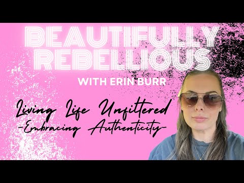 Living Life Unfiltered & Embracing Authenticity | Beautifully ...