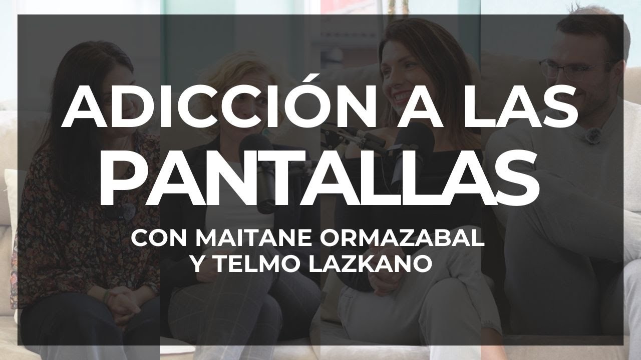 Adicción a las Pantallas | Con Maider Belda, Maitane Ormazabal y Telmo Lazkano - YouTube