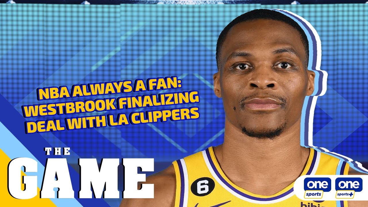 The Game | NBA Always A Fan: Westbrook finalizing deal with LA Clippers ...