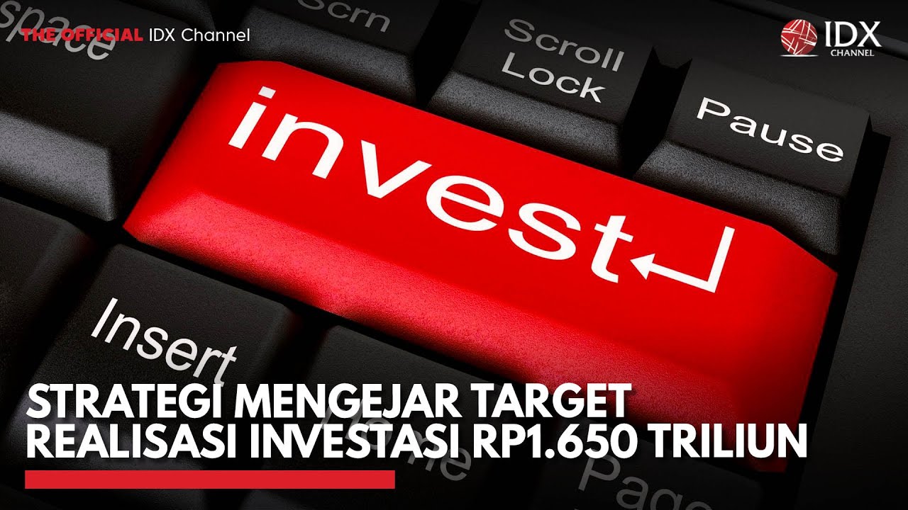 Strategi Mengejar Target Realisasi Investasi Rp1.650 Triliun | IDX ...