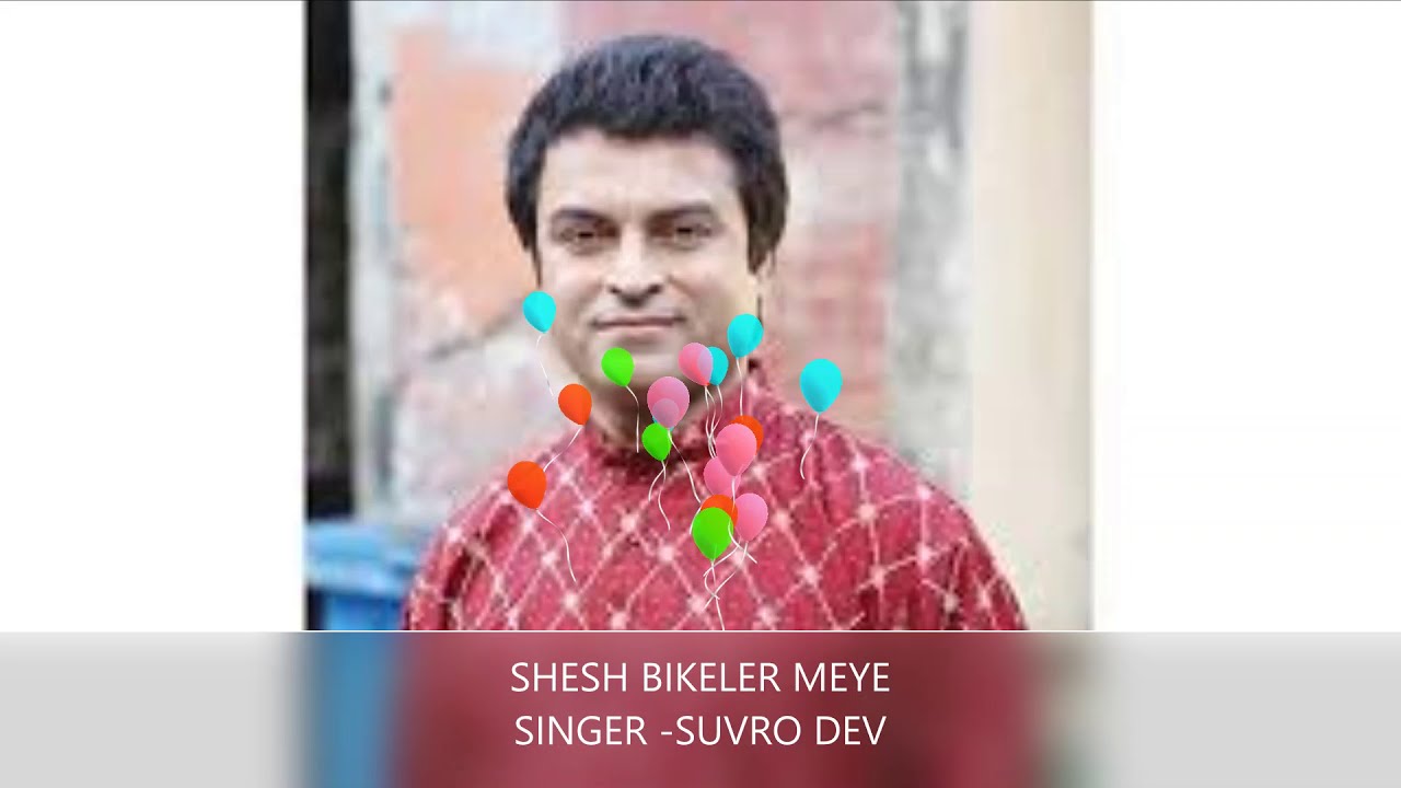 SHESH BIKELER MEYE. SINGER , MUSIC AND LYRICS - SUVRO DEV. শেষ বিকেলের ...
