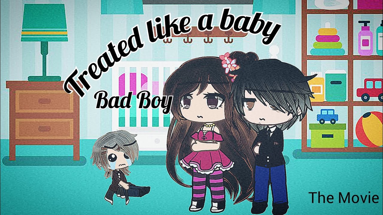 Treated like a baby Bad Boy gacha life The Movie - YouTube