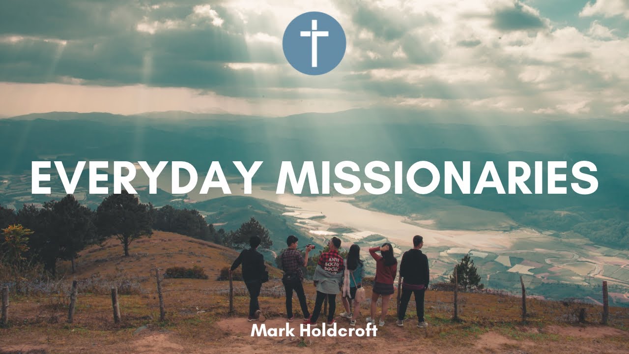 EVERYDAY MISSIONARIES | Mark Holdcroft - YouTube