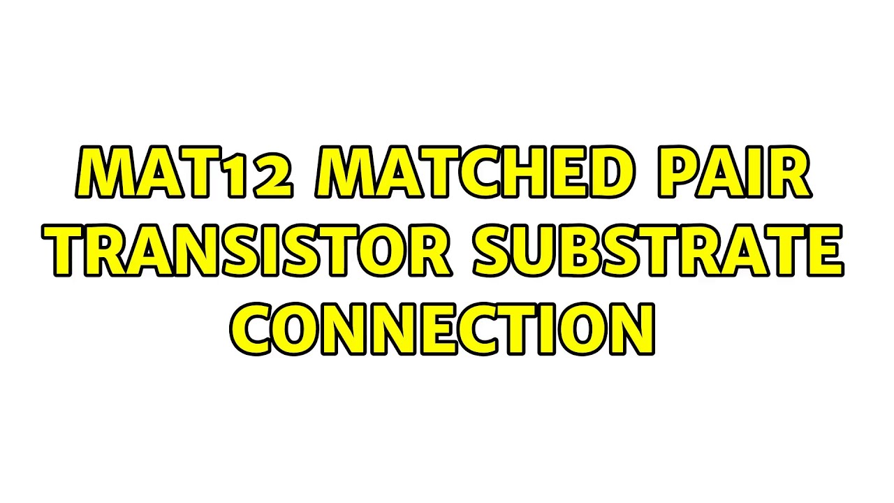 MAT12 matched pair transistor substrate connection - YouTube