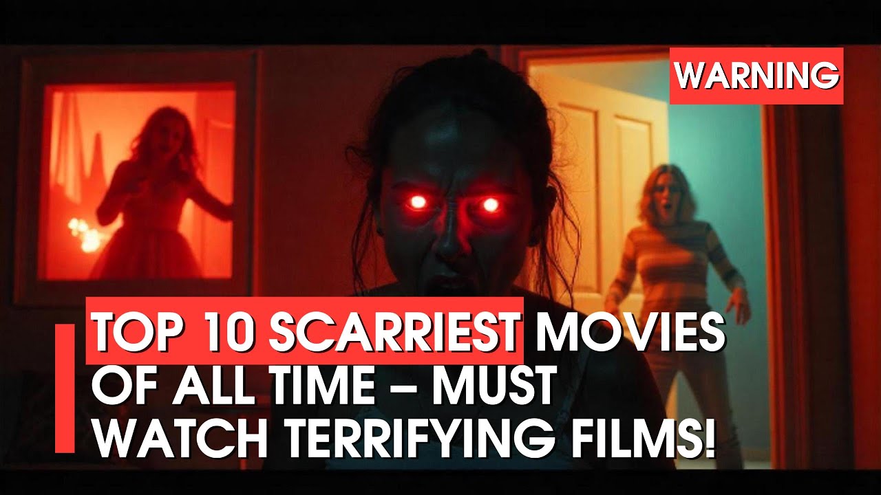 Top 10 Scariest Horror Movies of All Time – Must Watch Terrifying Films ...