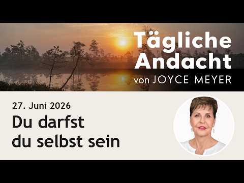 Du darfst du selbst sein – Tägliche Andacht von Joyce Meyer | 27.06.