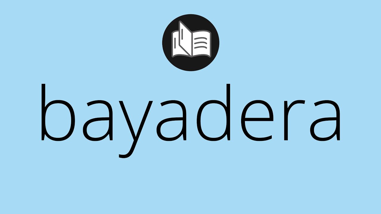 Que significa BAYADERA • bayadera SIGNIFICADO • bayadera DEFINICIÓN ...
