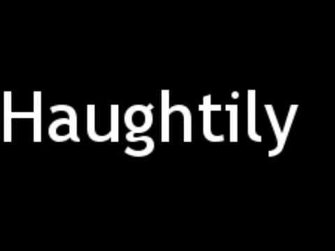 How to Pronounce Haughtily - YouTube