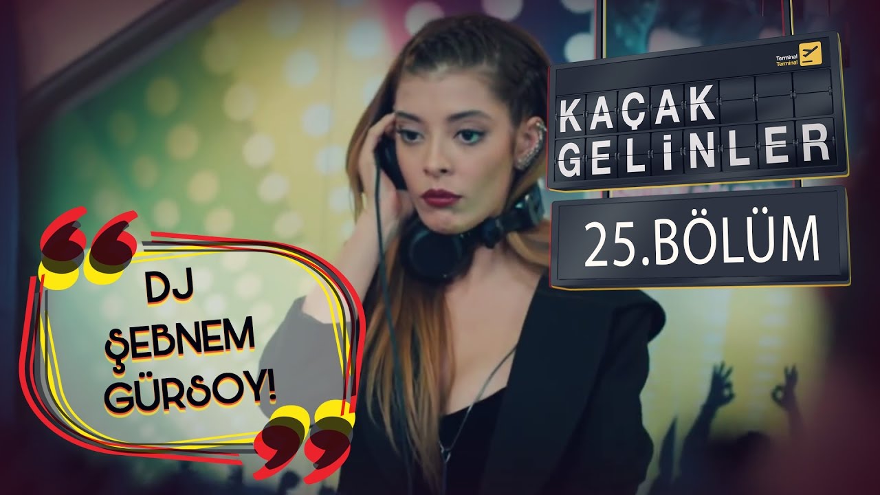 Kaçak Gelinler 25.Bölüm - DJ Şebnem Gürsoy - YouTube