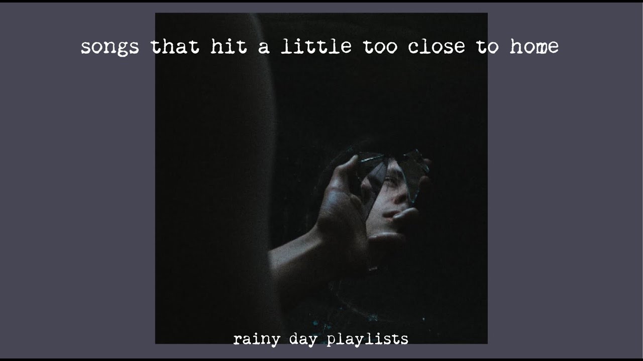 songs that hit a little too close to home \ a sad playlist - YouTube