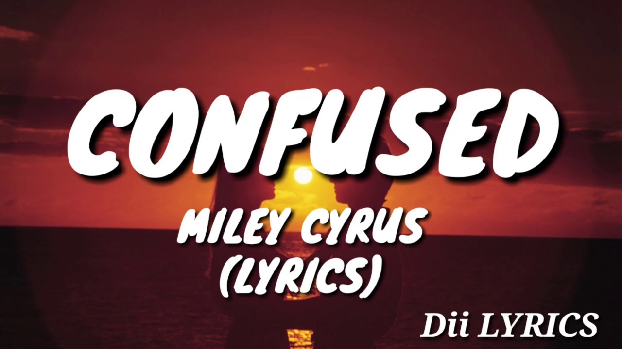 Miley Cyrus - Confused (Lyrics) - YouTube