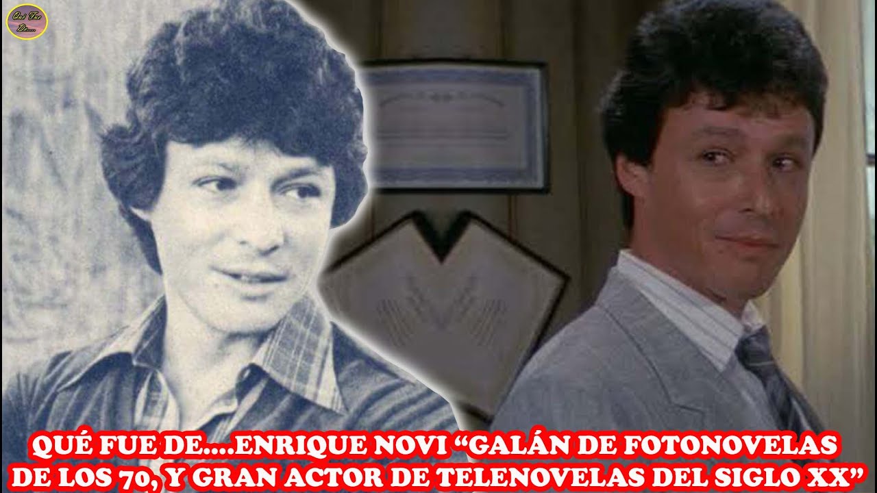 QuÉ Fue De… Enrique Novi “galÁn De Fotonovelas De Los 70 Y Gran Actor