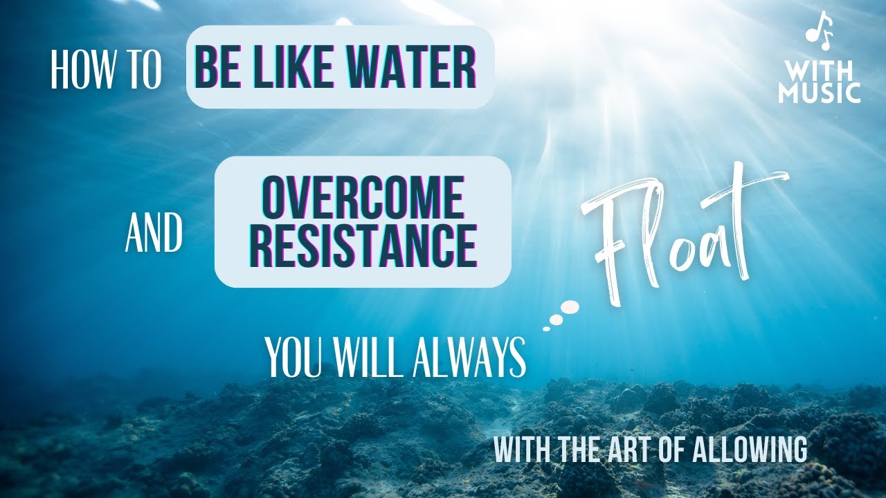 How to Be Like Water & Overcome Resistance Using The Art of Allowing ...