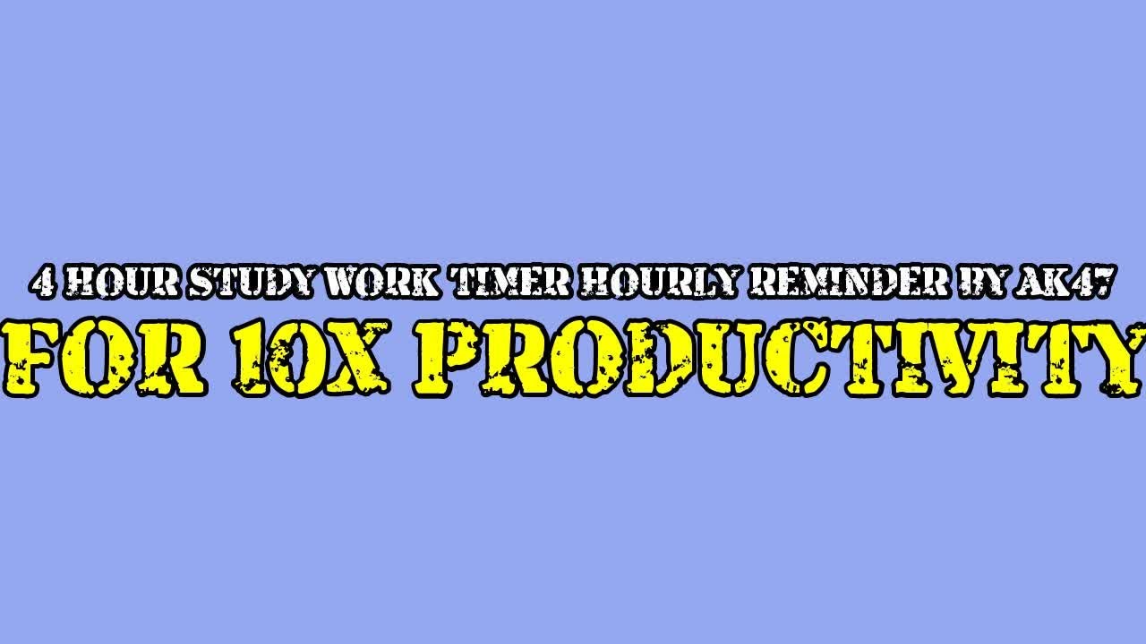 4 HOUR STUDY WORK TIMER HOURLY REMINDER BY AK47 FOR 10X PRODUCTIVITY ...