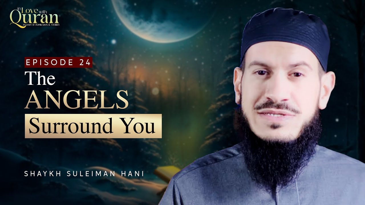 [Ep 24] The Angels Surround You | Sh. Suleiman Hani #Ramadan2023 - YouTube