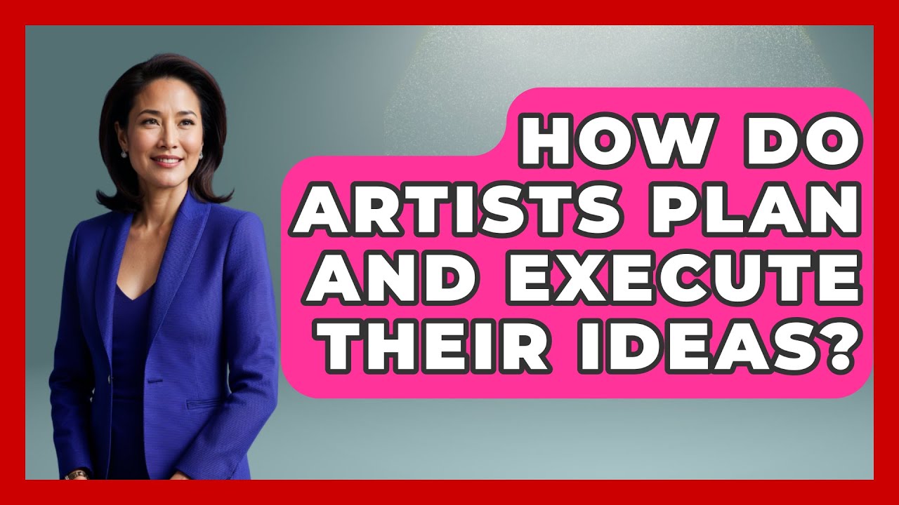 How Do Artists Plan and Execute Their Ideas? | Artists Behind the Art ...