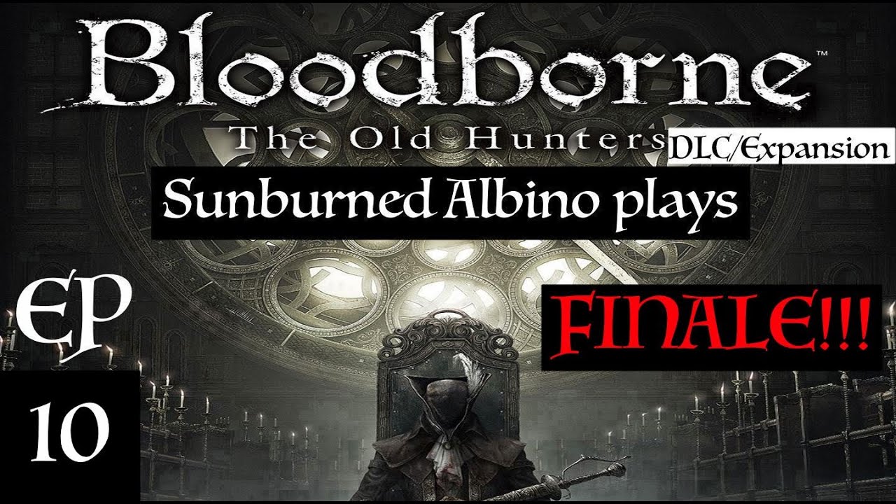 Bloodborne - The Old Hunters DLC - EP 10 FINALE - YouTube