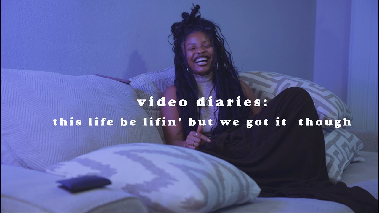 video diaries: this life be lifin' but we got it though. - YouTube