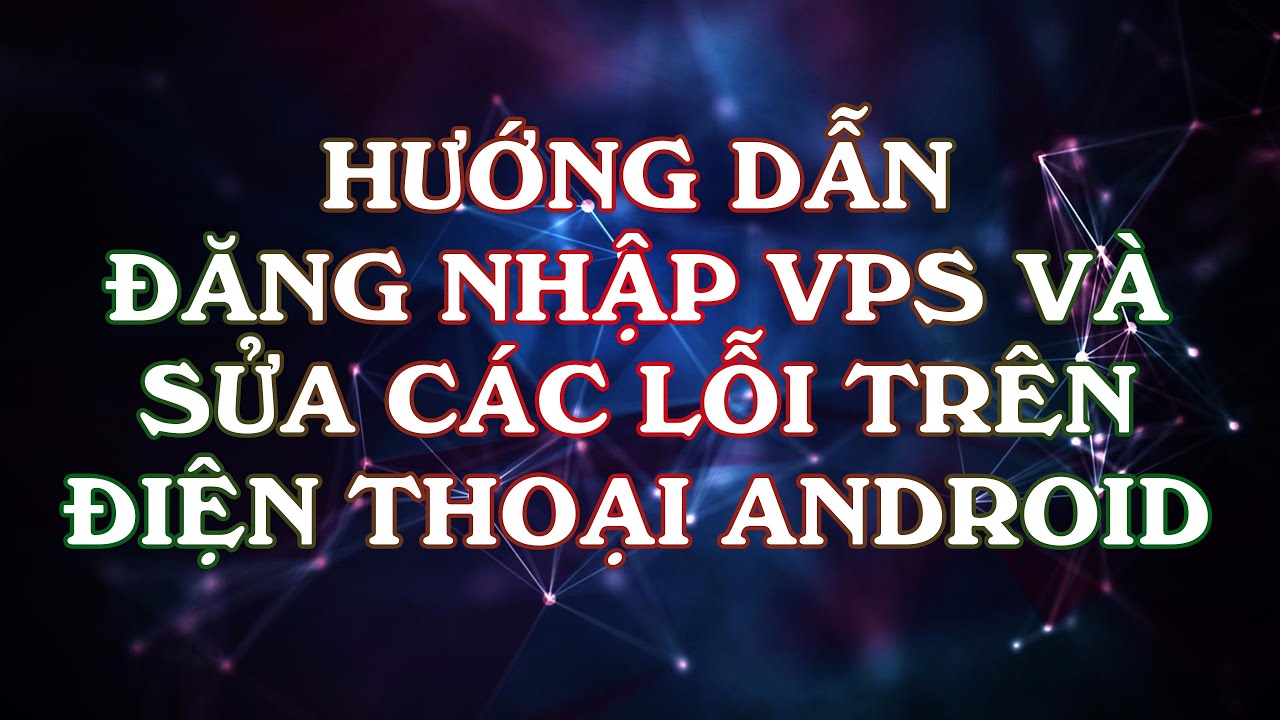 Hướng Dẫn Đăng Nhập VPS Và Sửa Các Lỗi Trên Điện Thoại Android Mới Nhất ...