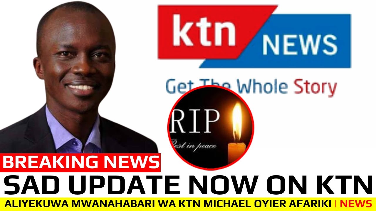 BREAKING NEWS: ALIYEKUWA MWANAHABARI WA KTN MICHAEL OYIER AFARIKI | KTN ...