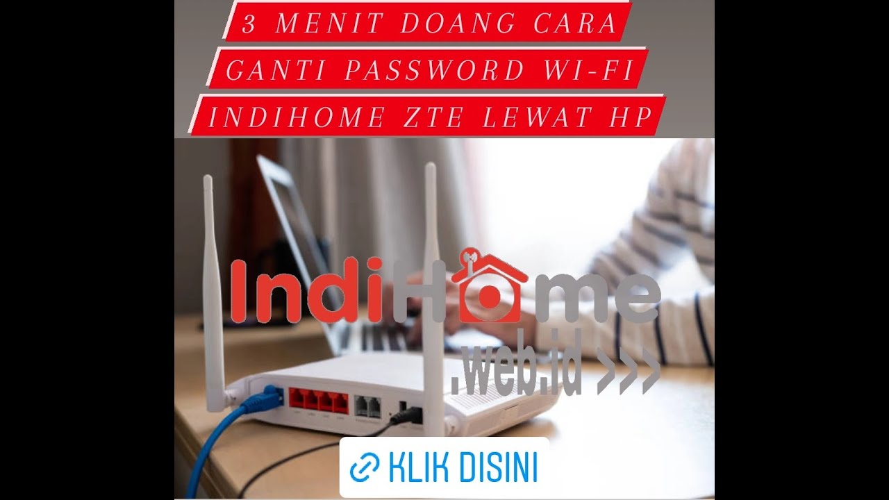 3 Menit Cara Ganti Password WiFi IndiHome ZTE Lewat HP dan PC/Laptop ...