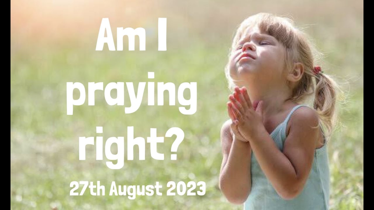27TH AUGUST 2023 AM I PRAYING RIGHT? - YouTube