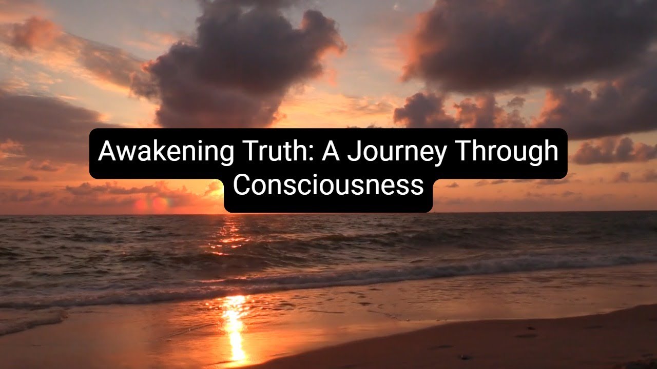 Awakening Truth A Journey Through Consciousness - YouTube