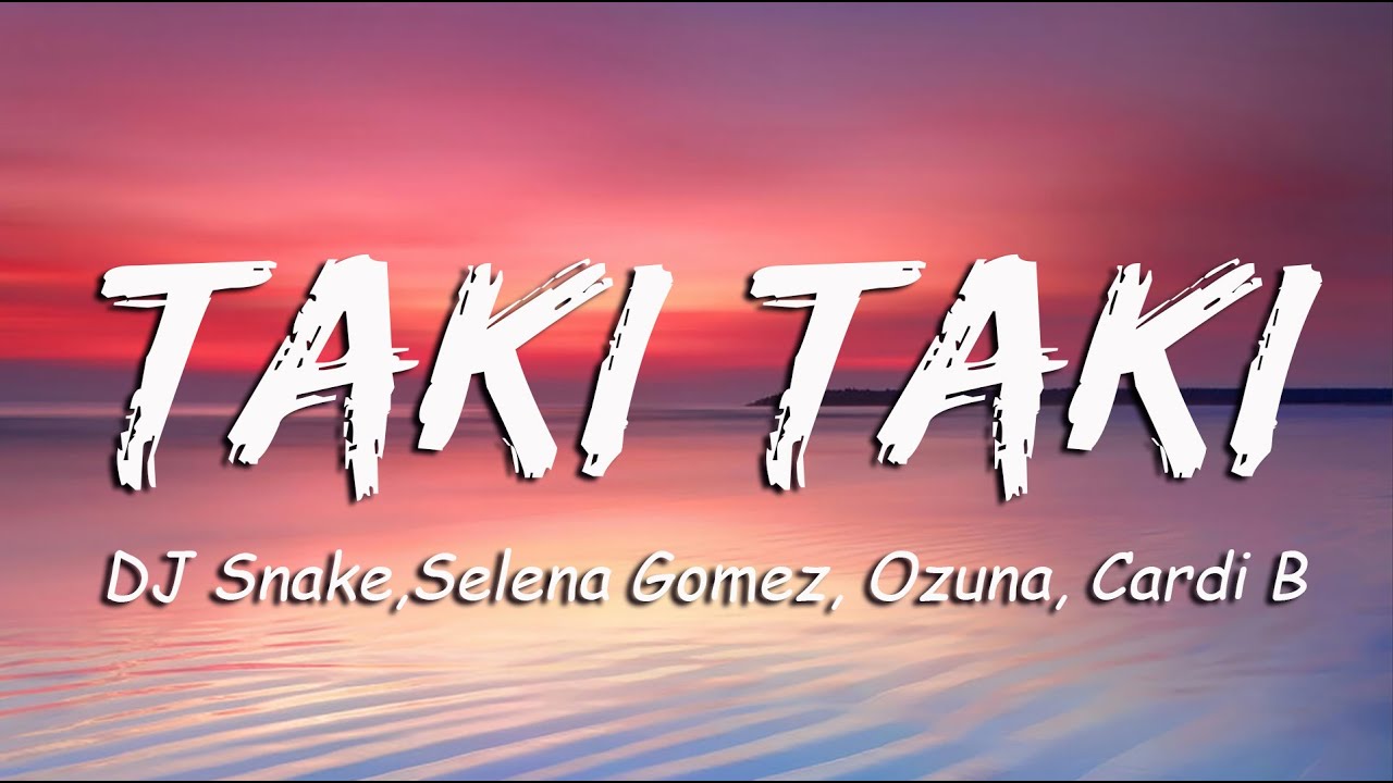 Taki Taki (Lyrics) - DJ Snake ft Selena Gomez, Ozuna, Cardi BLuis Fonsi ...