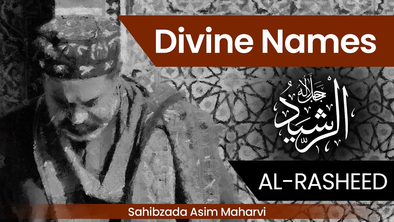 Al Rasheed | 99 Names of Allah | Divine Names explained by Sahibzada ...