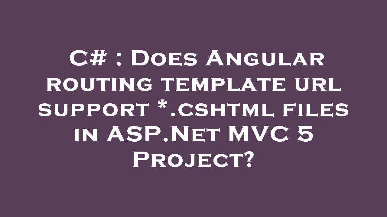 C Does Angular Routing Template Url Support Cshtml Files In Aspnet Mvc 5 Project Youtube