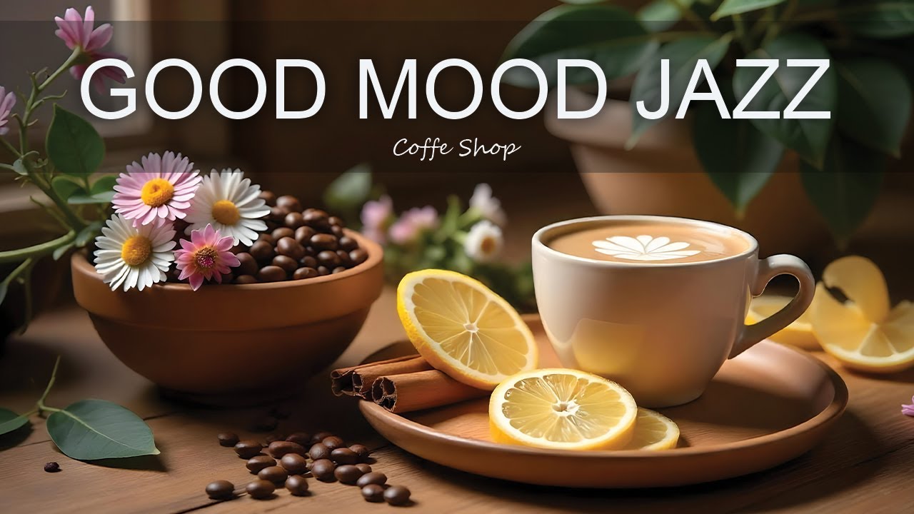 Good Mood Jazz ☕ Positive Bossa Nova instrumental for Working and ...