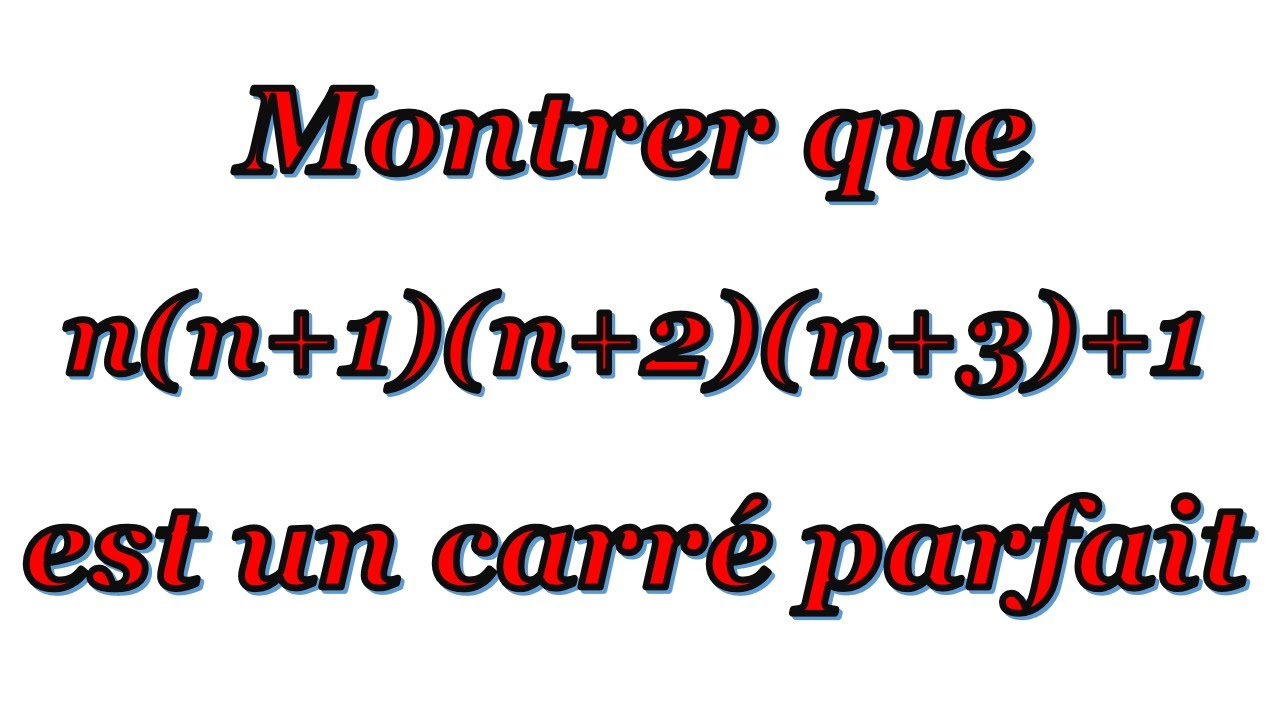 Question N°1: Montrer que n(n+1)(n+2)(n+3)+1 est un carré parfait - YouTube