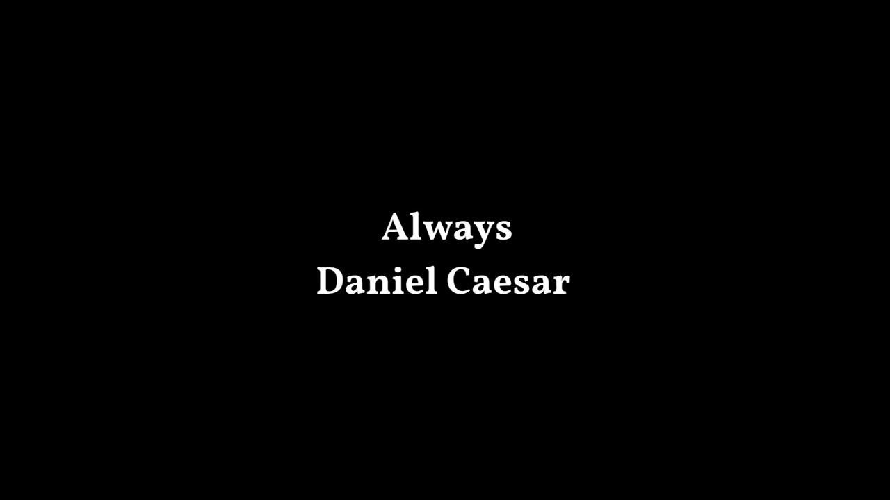 Always - Daniel Caesar (full lyrics overlay) - YouTube