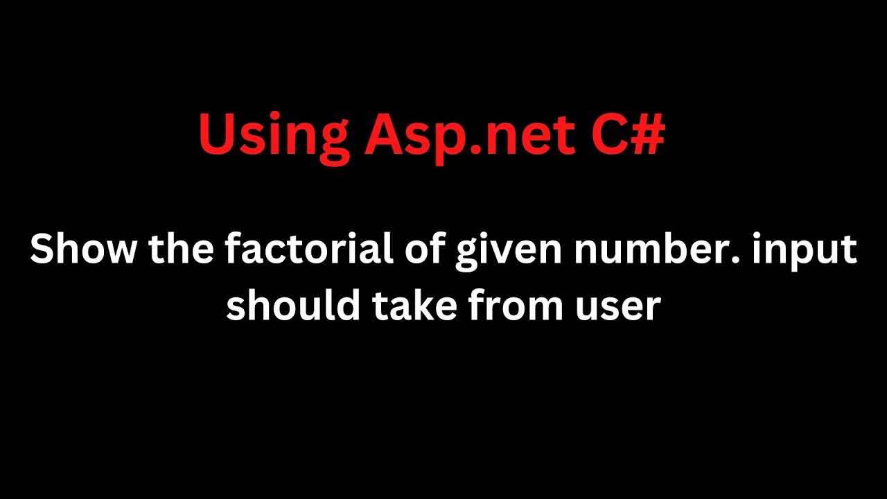 Aspnet Show The Factorial Of Given Number Input Should Take From User Print It On Page