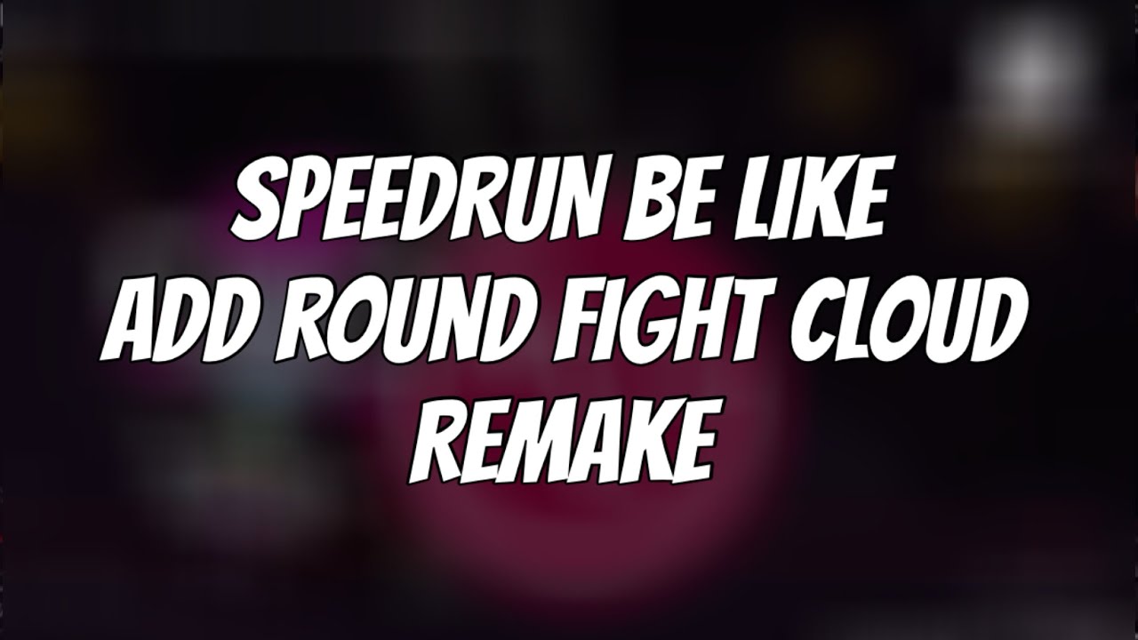 Speedrun be like add round fight cloud remake - YouTube