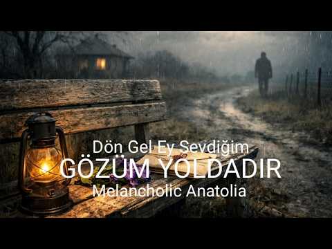 DÖN GEL EY SEVDİĞİM GÖZÜM YOLDADIR - MELANCHOLİC ANATOLİA