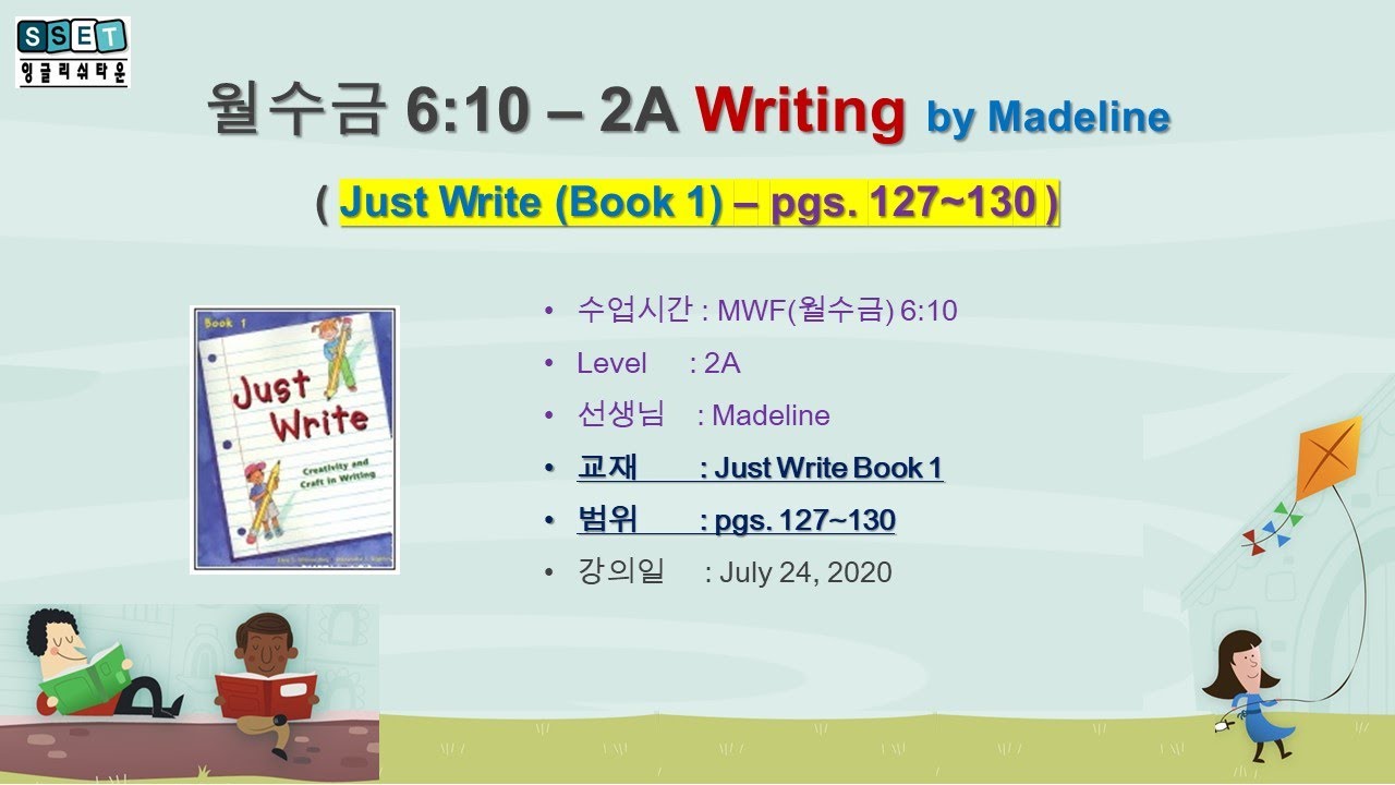 2A Writing/ Just Write (Book 1) – pgs. 127~130 (월수금 610, Madeline, 20 ...
